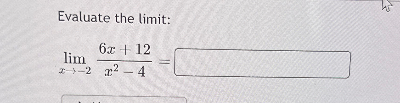 Solved Evaluate the limit:limx→-26x+12x2-4= | Chegg.com