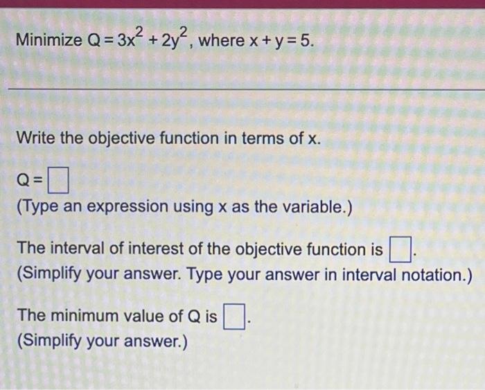 Solved Minimize Q=3x2+2y2, where x+y=5 Write the objective | Chegg.com