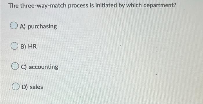 Solved The three-way-match process is initiated by which | Chegg.com