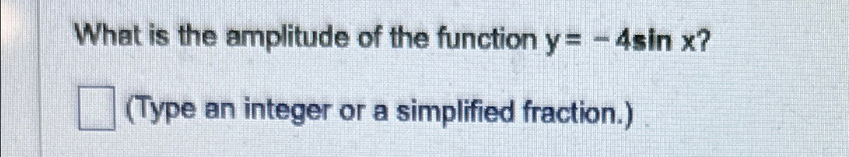 Solved What is the amplitude of the function y=-4sinx ?(Type | Chegg.com