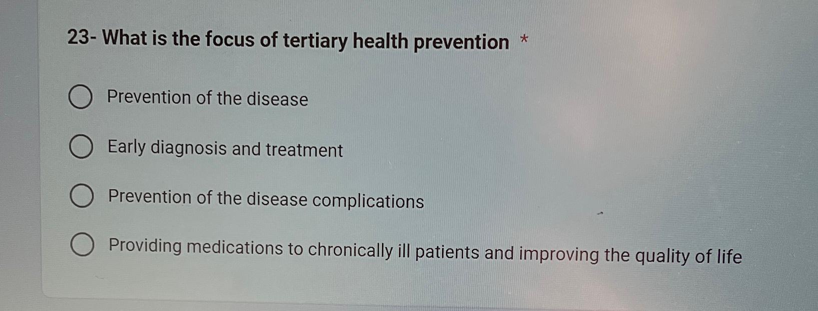 Solved 23- ﻿What is the focus of tertiary health prevention | Chegg.com