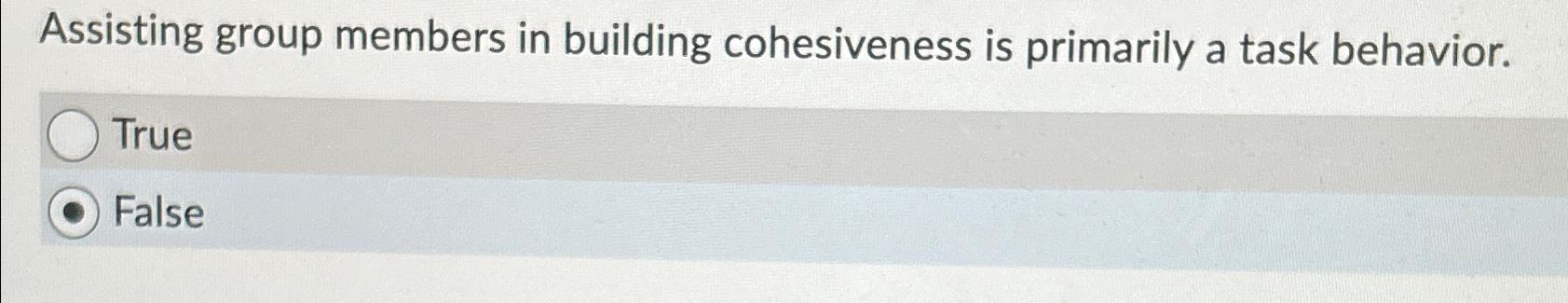 Solved Assisting group members in building cohesiveness is | Chegg.com