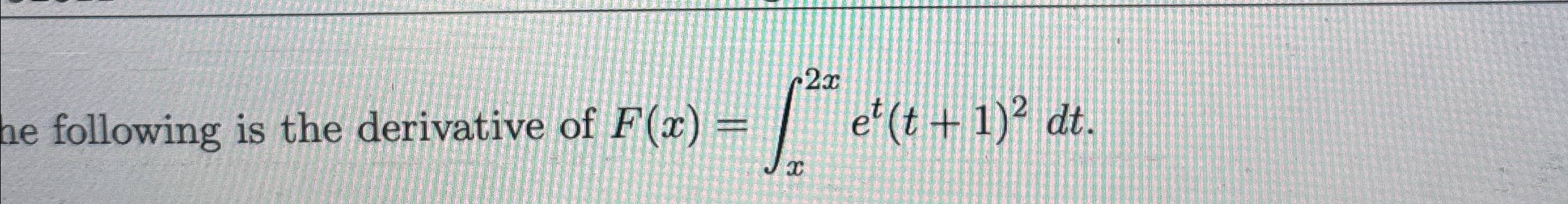 Solved following is the derivative of F(x)=∫x2xet(t+1)2dt | Chegg.com