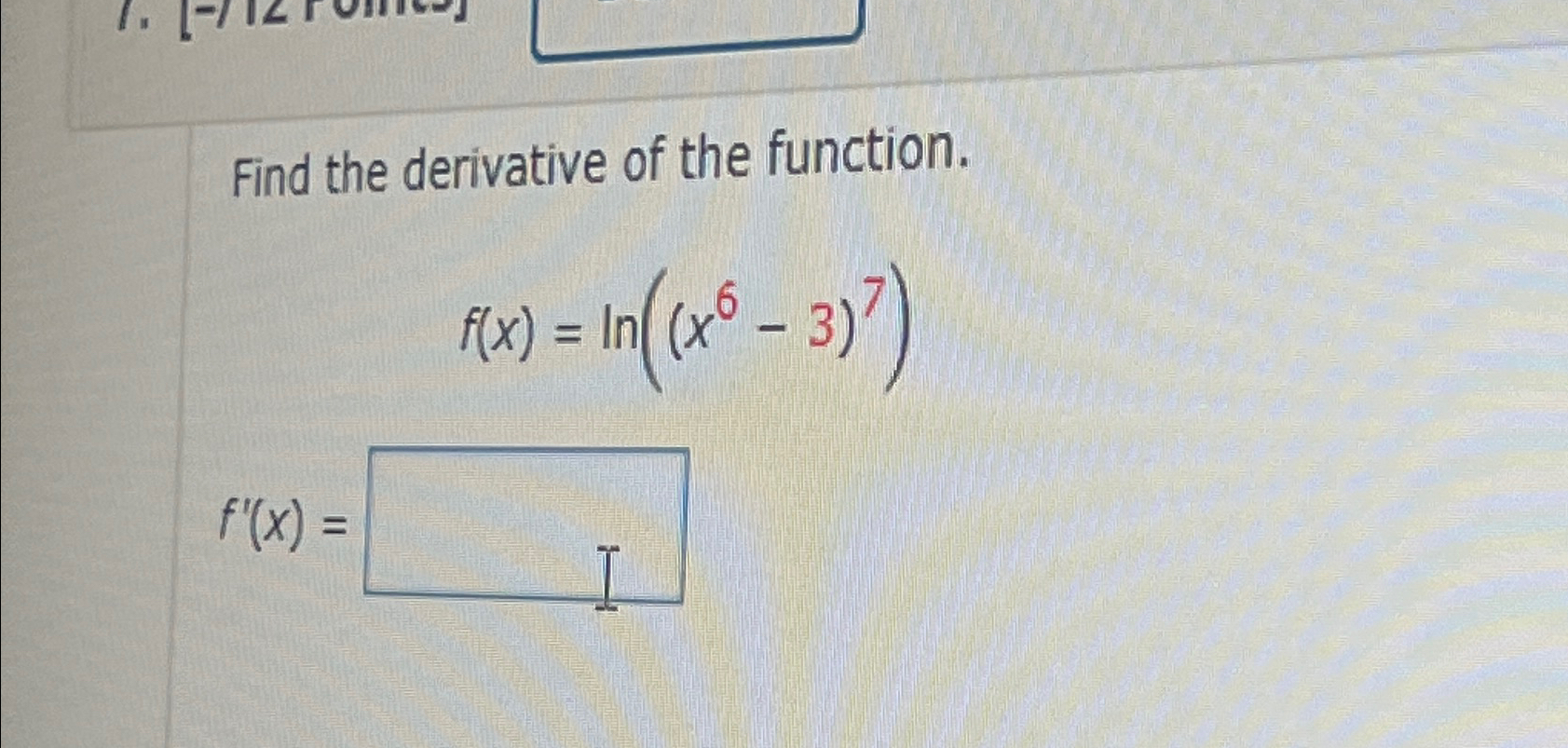Solved Find the derivative of the function.f(x)=ln((x6-3)7) | Chegg.com