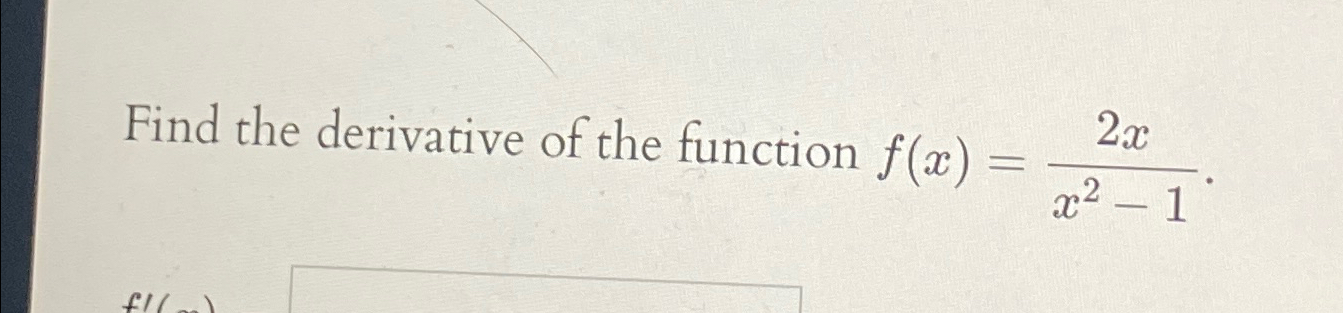 Solved Find the derivative of the function f(x)=2xx2-1. | Chegg.com