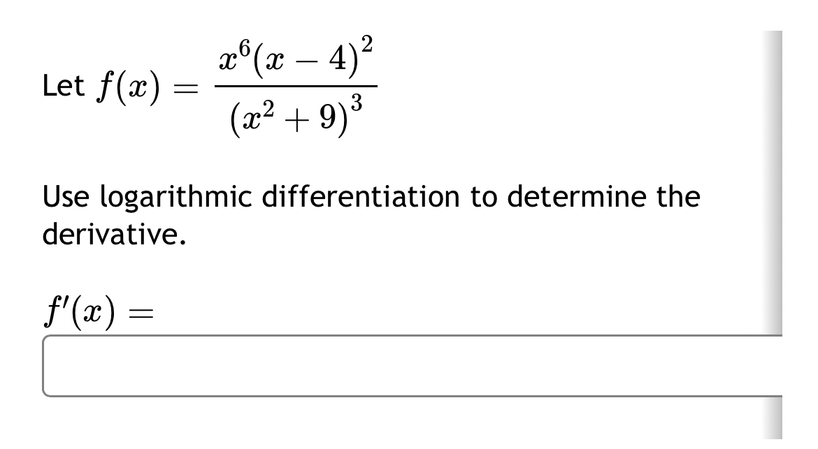 Solved Let f(x)=x6(x-4)2(x2+9)3Use logarithmic | Chegg.com
