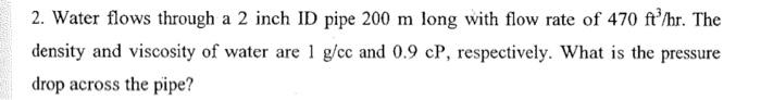 Solved 2. Water flows through a 2 inch ID pipe 200 m long | Chegg.com