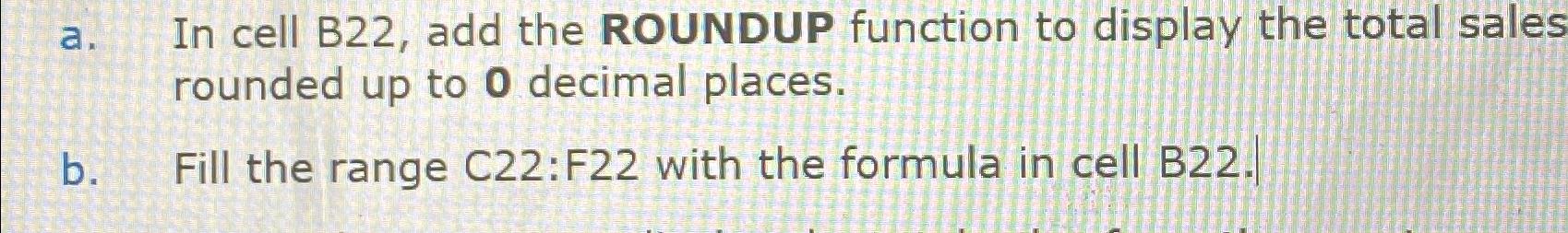 Solved a. ﻿In cell B22, ﻿add the ROUNDUP function to display | Chegg.com