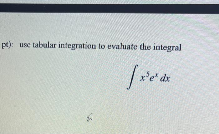 Solved pt): use tabular integration to evaluate the integral | Chegg.com