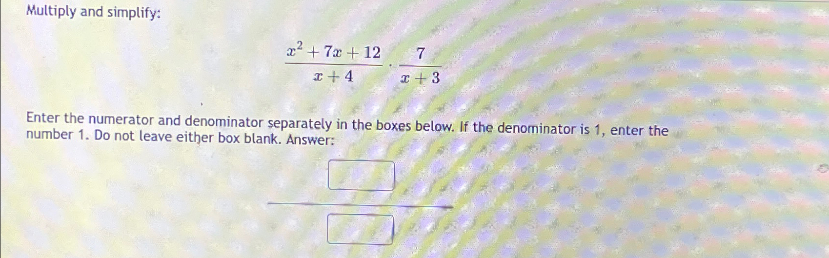 Solved Multiply and simplify:x2+7x+12x+4*7x+3Enter the | Chegg.com