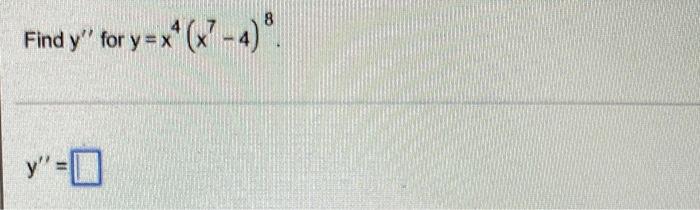 Solved Find y′′ for y=x4(x7−4)8. y′′= | Chegg.com