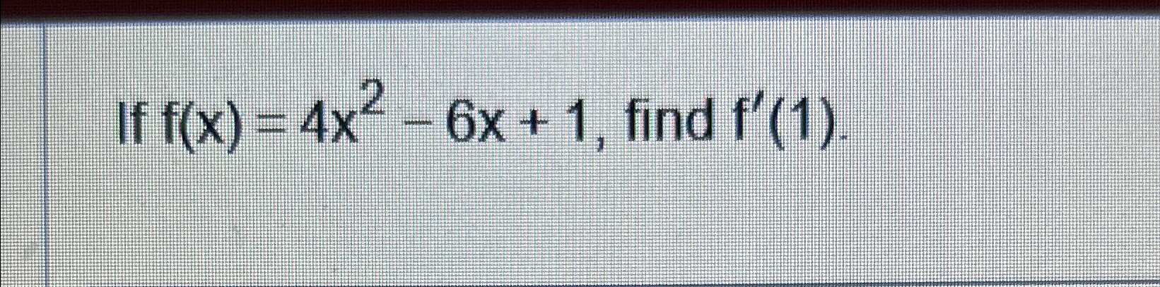 Solved If f(x)=4x2-6x+1, ﻿find f'(1) | Chegg.com