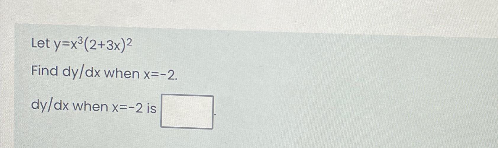 Solved Let y=x3(2+3x)2Find dydx ﻿when x=-2.dydx ﻿when x=-2 | Chegg.com