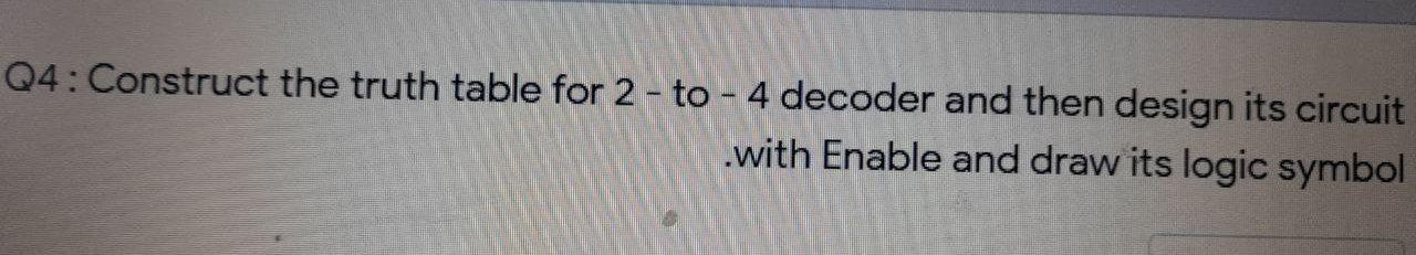 Solved Q4: Construct the truth table for 2 - to - 4 decoder | Chegg.com