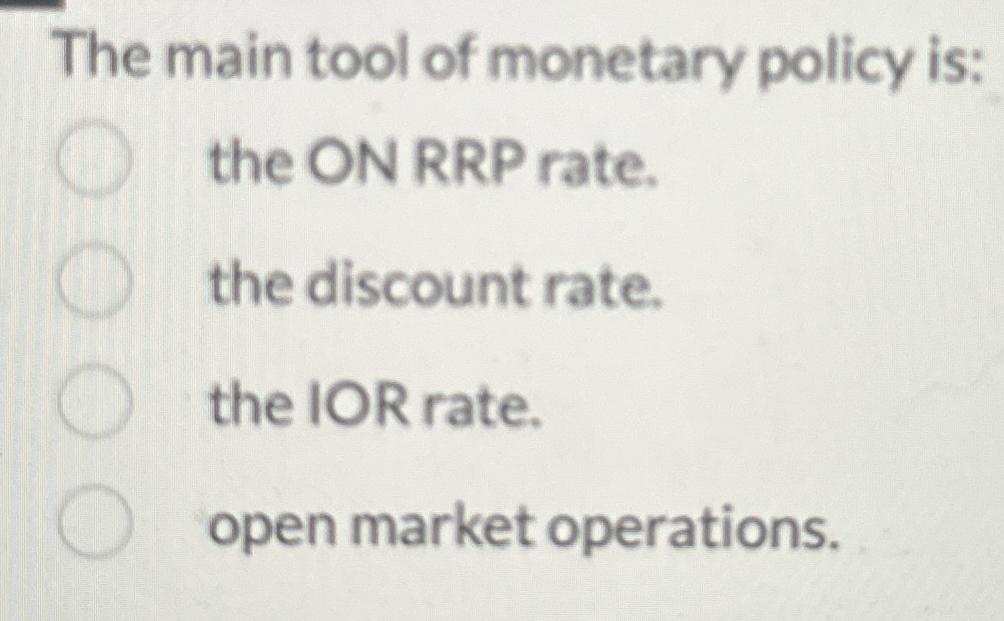 Solved The main tool of monetary policy is: the ON RRP rate. | Chegg.com