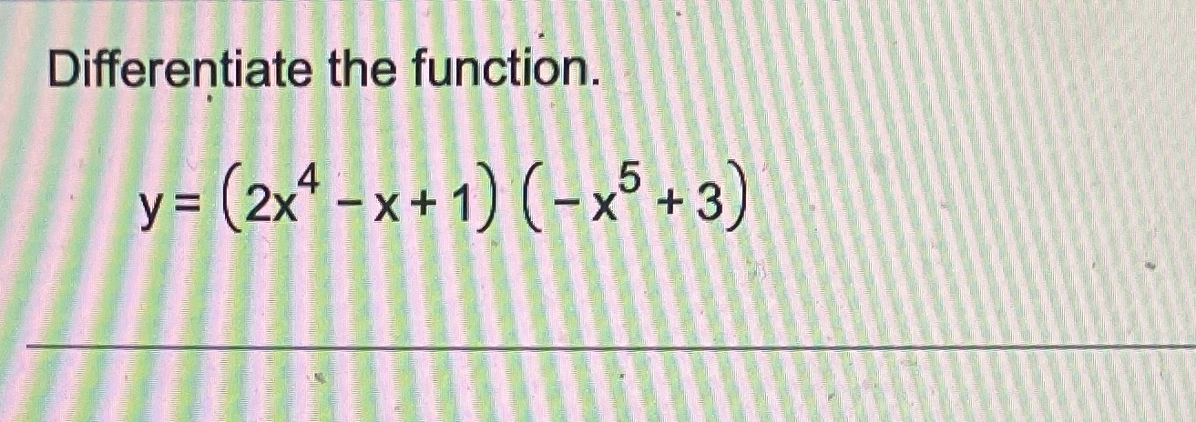 Solved Differentiate the function.y=(2x4-x+1)(-x5+3) | Chegg.com