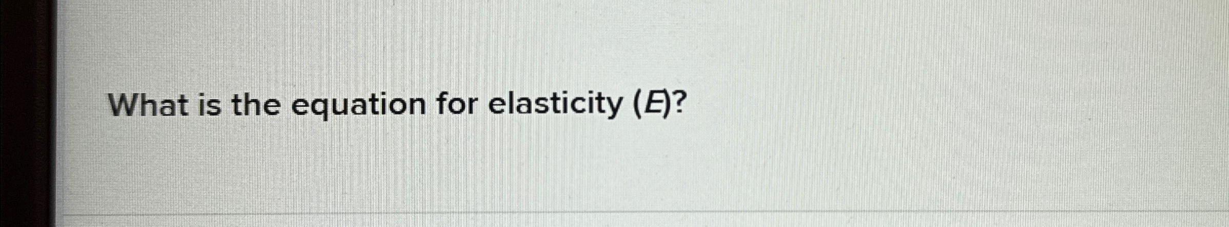 Solved What is the equation for elasticity (E) ? | Chegg.com