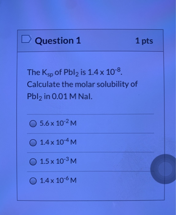 Solved D Question 1 1 pts The Ksp of Pblz is 1.4 x 10-8. | Chegg.com