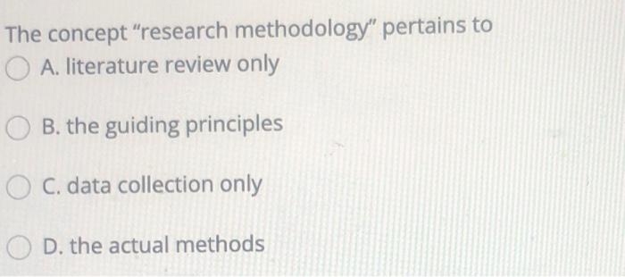 Solved The concept "research methodology" pertains to A. | Chegg.com