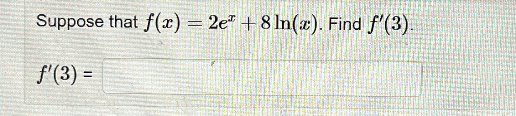 Solved Suppose that f(x)=2ex+8ln(x). ﻿Find f'(3).f'(3)= | Chegg.com