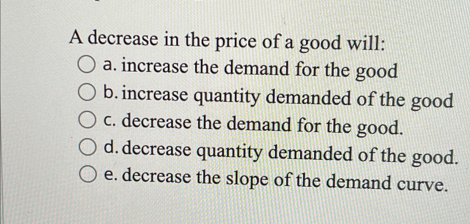 Solved A decrease in the price of a good will:a. ﻿increase | Chegg.com
