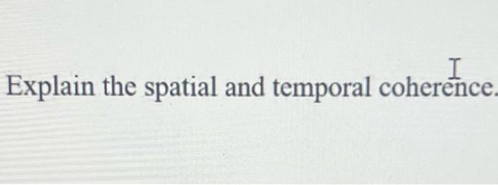 Explain the spatial and temporal coherence | Chegg.com