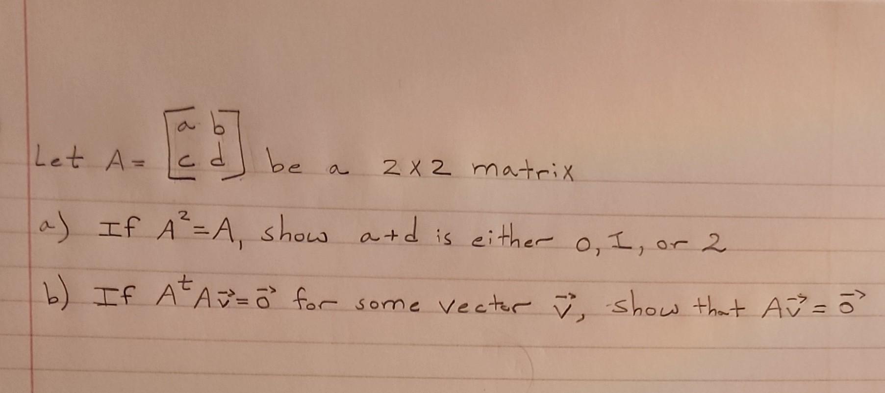 Solved Let A=[acbd] be a 2×2 matrix a) If A2=A, show a+d is | Chegg.com