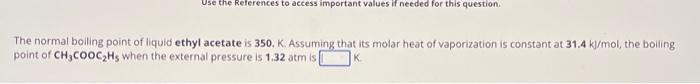 [Solved]: The normal boiling point of liquid ethyl acetate