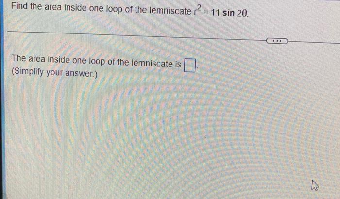 Solved Find the area inside one loop of the lemniscate r2 = | Chegg.com
