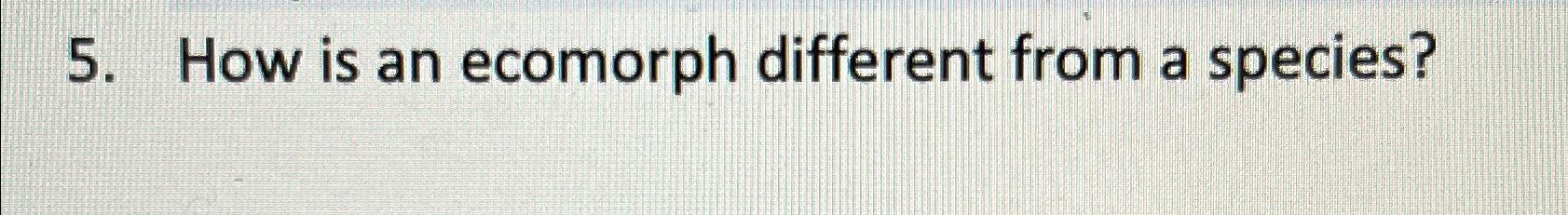 Solved How is an ecomorph different from a species? | Chegg.com