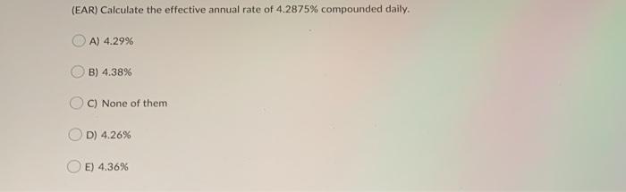 Solved (EAR) Calculate the effective annual rate of 4.2875% | Chegg.com