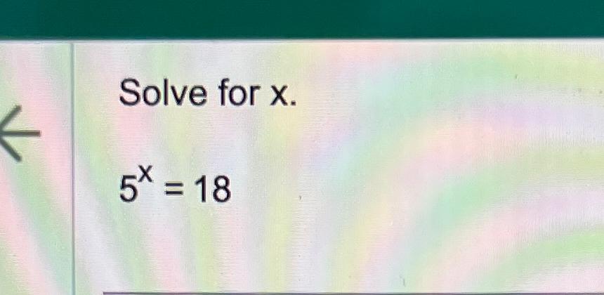 Solved Solve for x.5x=18 | Chegg.com