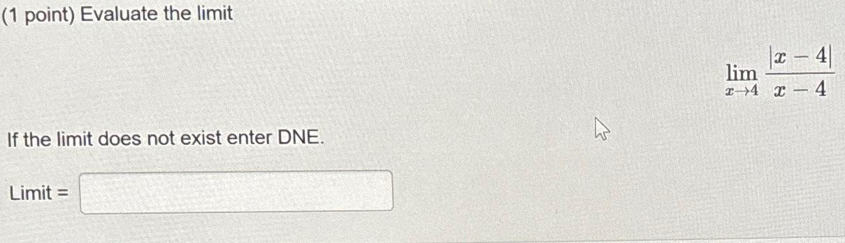 Solved (1 ﻿point) ﻿Evaluate the limitlimx→4|x-4|x-4If the | Chegg.com