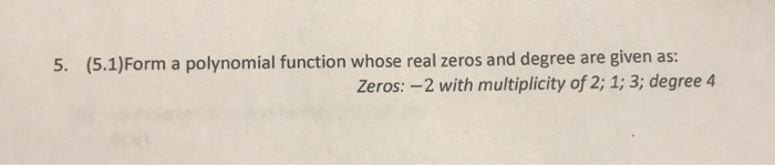 Solved 5. (5.1) Form a polynomial function whose real zeros | Chegg.com