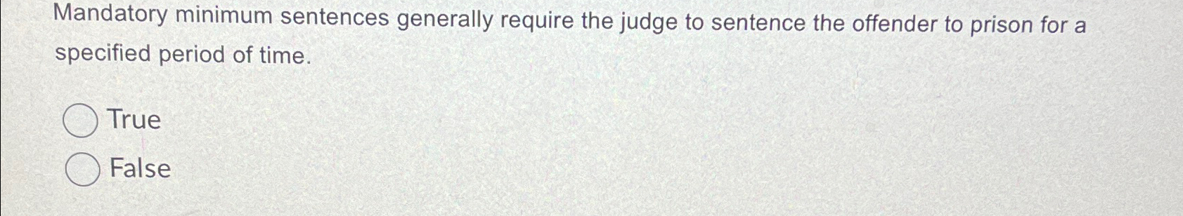 Solved Mandatory minimum sentences generally require the | Chegg.com