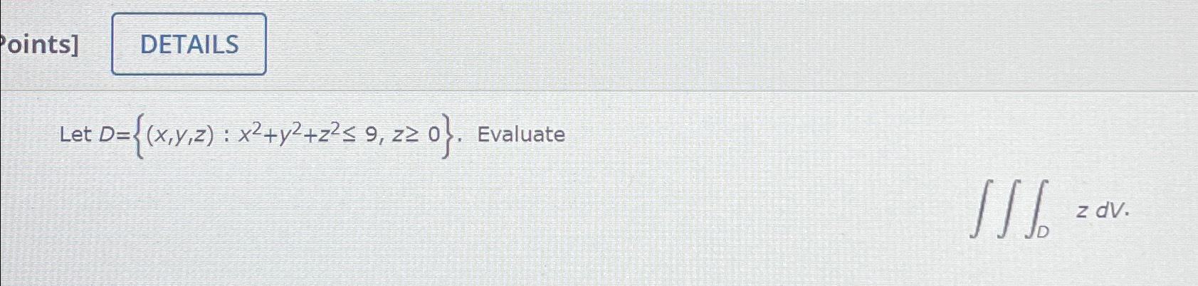 Solved Let D={(x,y,z):x2+y2+z2≤9,z≥0}. ﻿Evaluate∭DzdV | Chegg.com