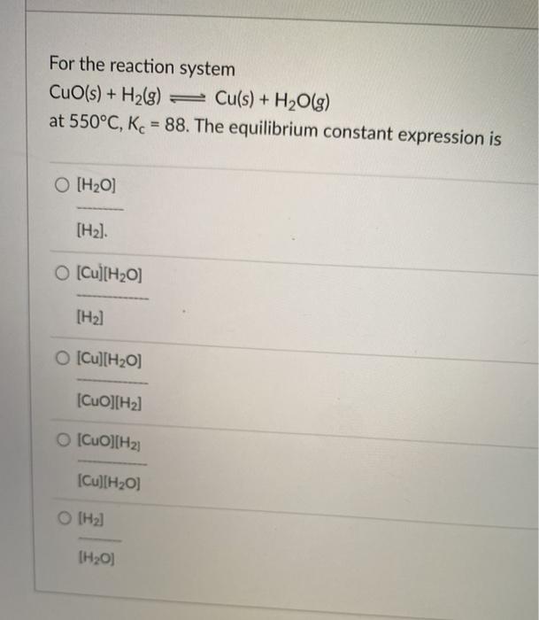 Solved For the reaction system CuO(s) + H2(8) Cu(s) + H2O(g) | Chegg.com