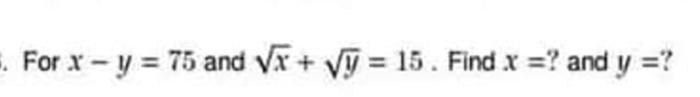 Solved For x−y=75 and x+y=15. Find x= ? and y= ? | Chegg.com