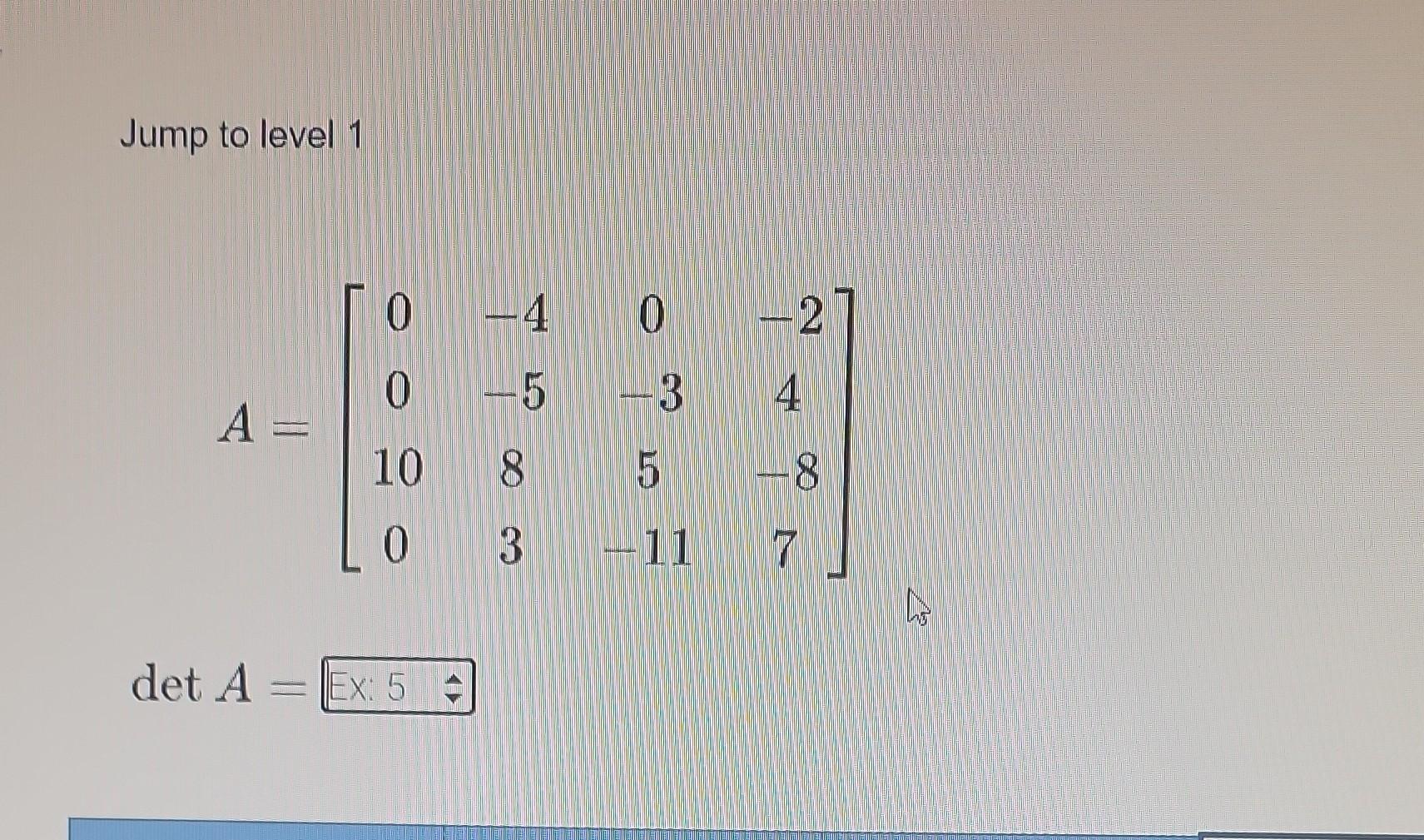 Solved Jump to level 1 A=⎣⎡00100−4−5830−35−11−24−87⎦⎤ detA= | Chegg.com