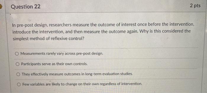Solved Question 22 2 pts In pre-post design, researchers | Chegg.com
