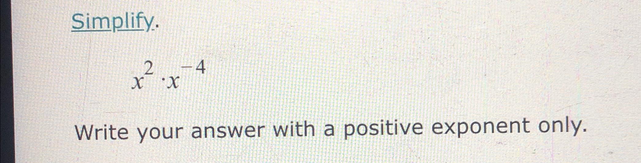 Solved Simplify.x2*x-4Write your answer with a positive | Chegg.com