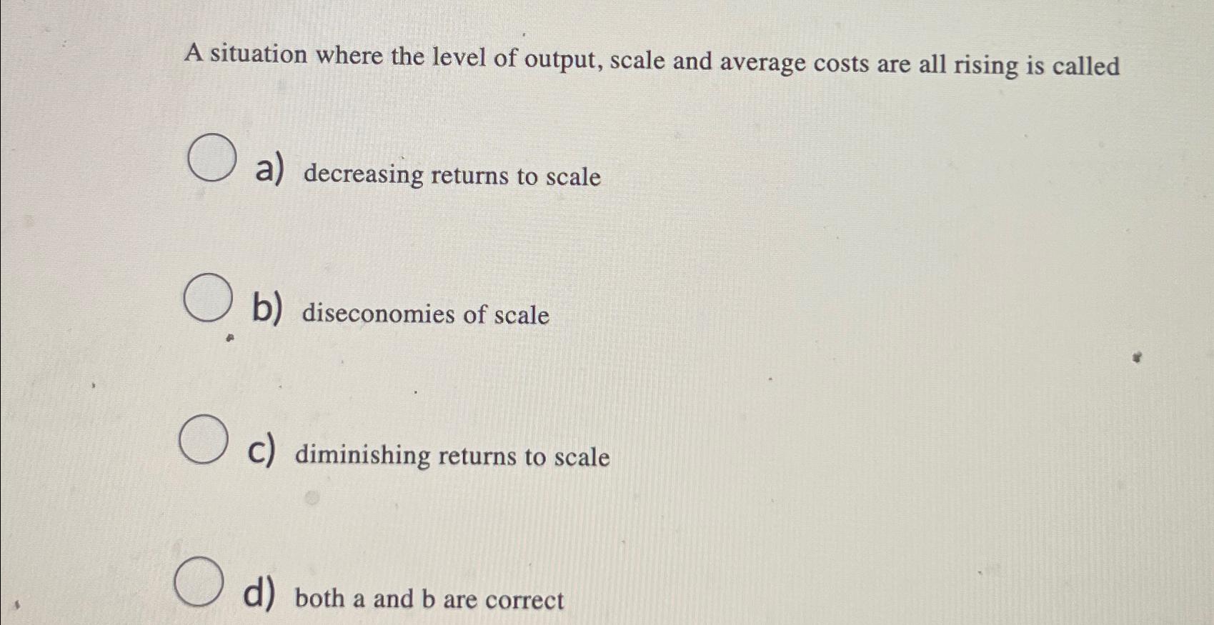 Solved A situation where the level of output, scale and | Chegg.com