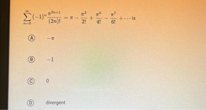 Solved ∑n=0∞(−1)n(2n)!π2n+1=π−2!π3+4!π5−6!π7+⋯ is (A) −π (B) | Chegg.com