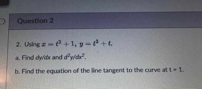 Solved 2. Using x=t2+1,y=t2+t, a. Find dy/dx and d2y/dx2. b. | Chegg.com