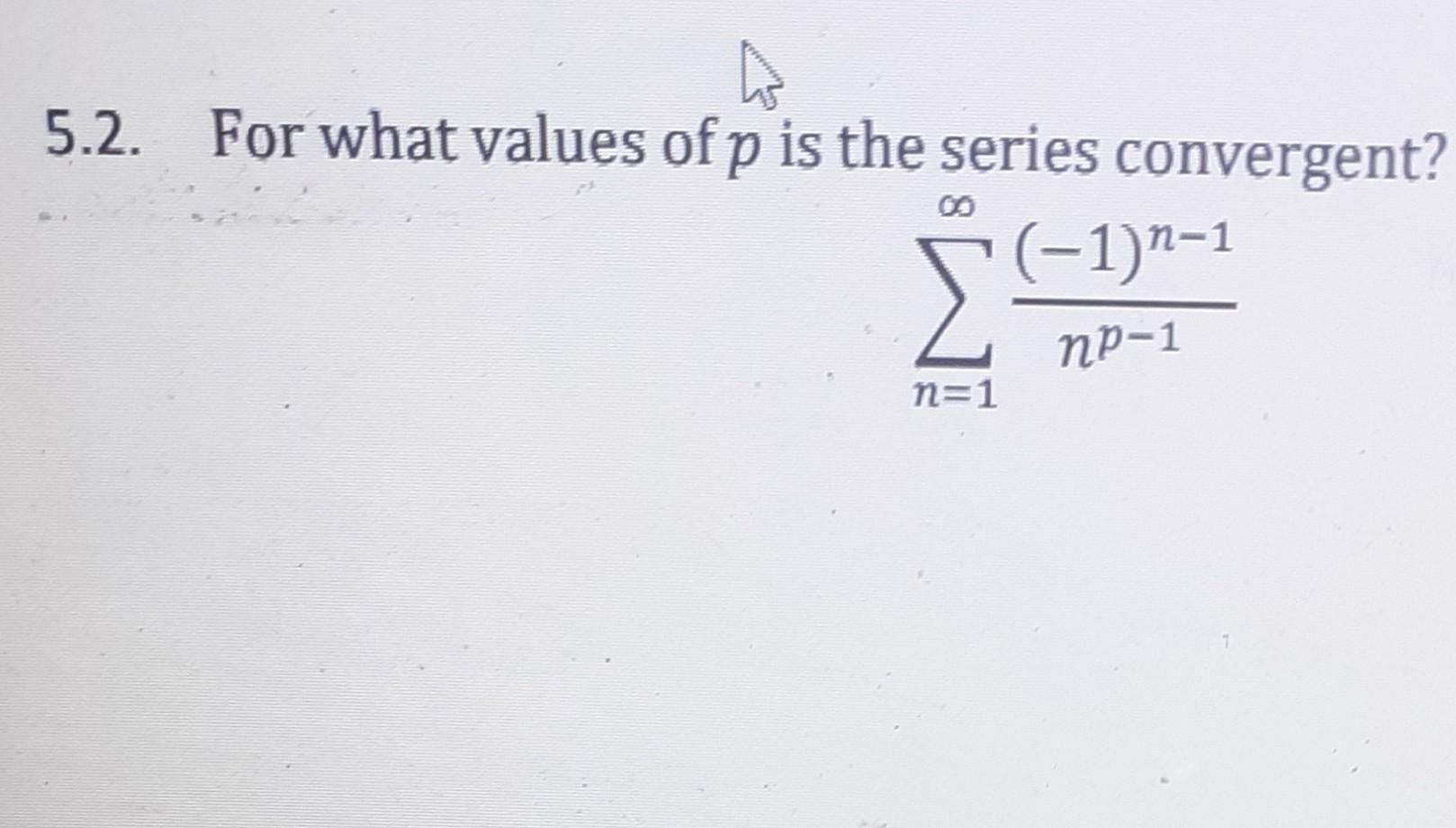 Solved 5.2. For what values of p is the series convergent? | Chegg.com