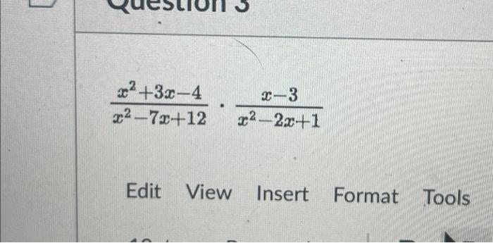 Solved x2−7x+12x2+3x−4⋅x2−2x+1x−3 Edit View Insert Format | Chegg.com