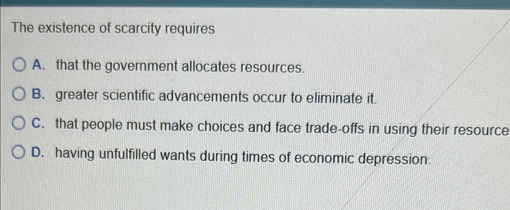Solved The existence of scarcity requiresA. ﻿that the | Chegg.com