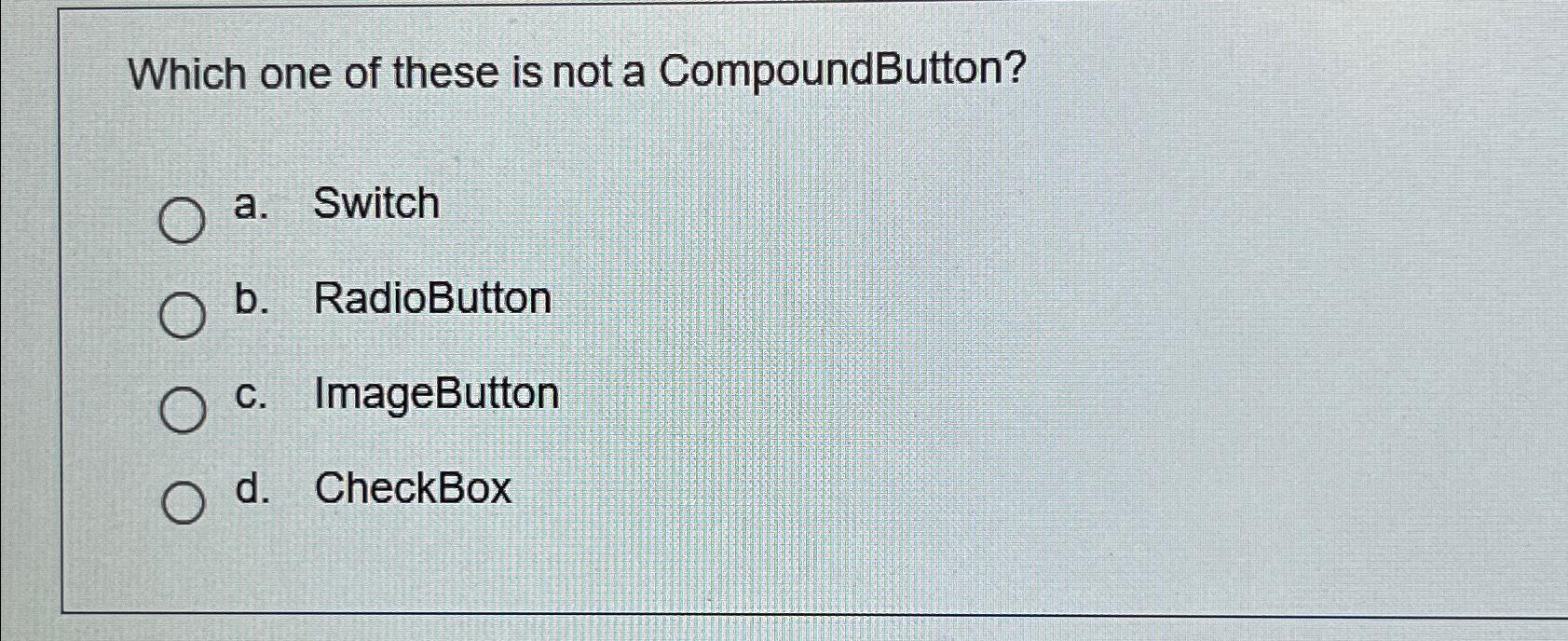 Solved Which one of these is not a CompoundButton?a. | Chegg.com