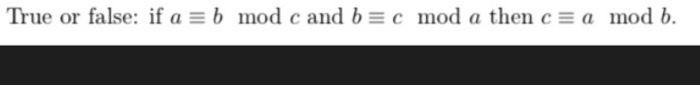 Solved True or false: if a = b mod c and b = c mod a then c | Chegg.com
