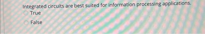 Solved Integrated circuits are best suited for information | Chegg.com
